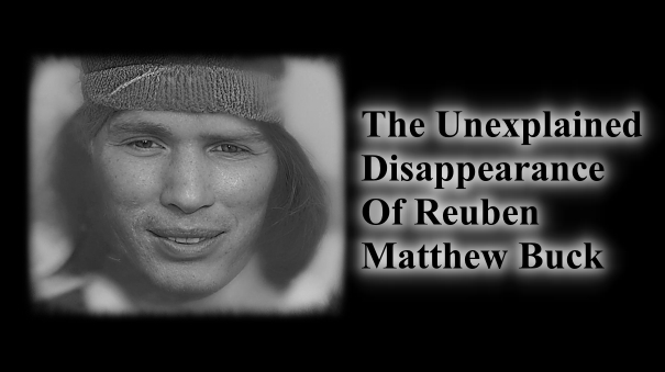 The Unexplained Disappearance Of Reuben Matthew Buck – Someone Saw ...