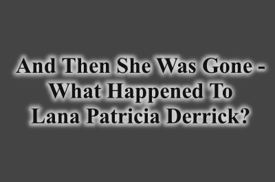 And Then She Was Gone – What Happened To Lana Patricia Derrick ...