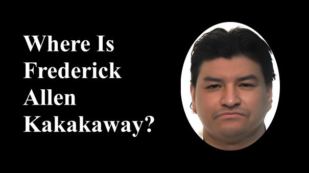 Where Is Frederick Allen Kakakaway? – Someone Saw Something